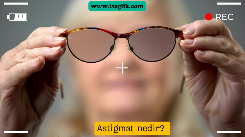 Astigmat nedir? Neden olur? Astigmatın belirtileri ve tedavisi ...